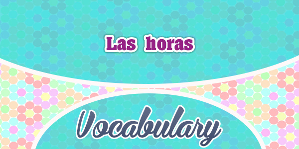 ¿Qué hora es? - Spanish question - Spanish Circles