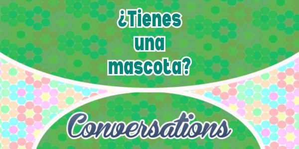 ¿Tienes una mascota? - Spanish Circles