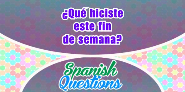 ¿Qué hiciste este fin de semana? - Spanish question - Spanish Circles