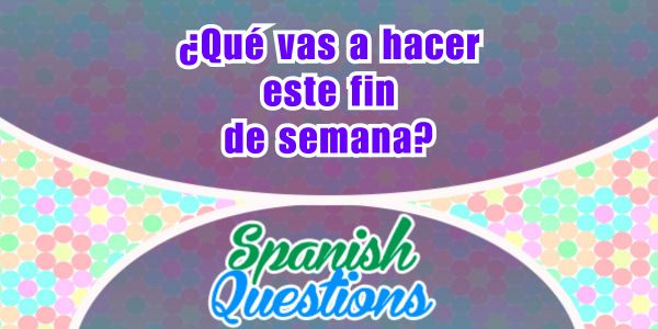 ¿Qué vas a hacer este fin de semana? - Spanish Circles