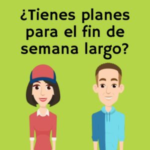 ¿Tienes planes para el fin de semana largo? - Spanish Circles